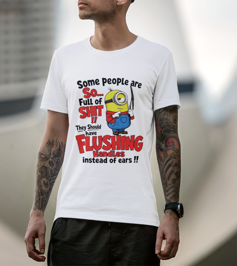 Some People Are So Full Of Shit They Should Have Flushing Handles Minion T-Shirt