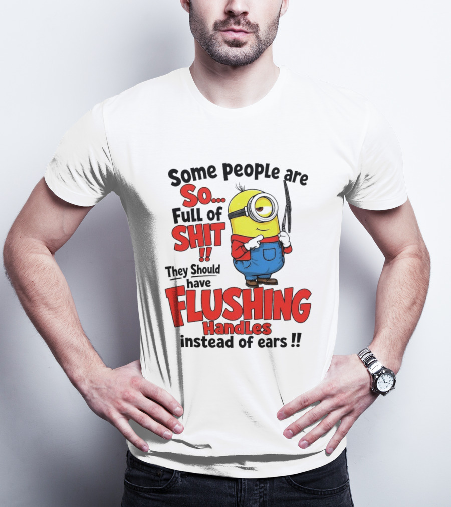 Some People Are So Full Of Shit They Should Have Flushing Handles Minion T-Shirt