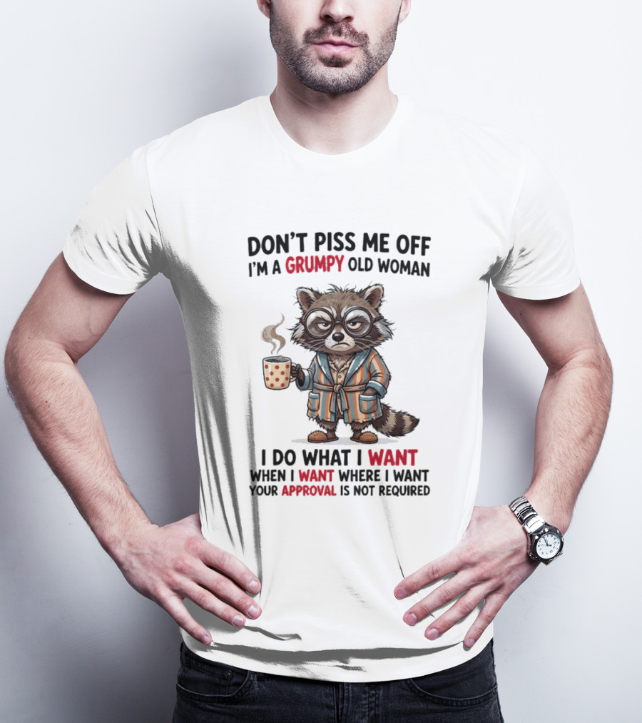 Grumpy Old Woman Raccoon Don't Piss Me Off I Do What I Want Approval Not Required T-Shirt