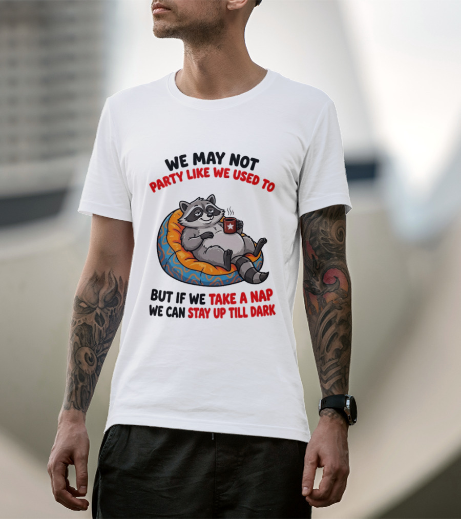 We May Not Party Like We Used To Raccoon With Coffee Relaxing On Bean Bag T-Shirt