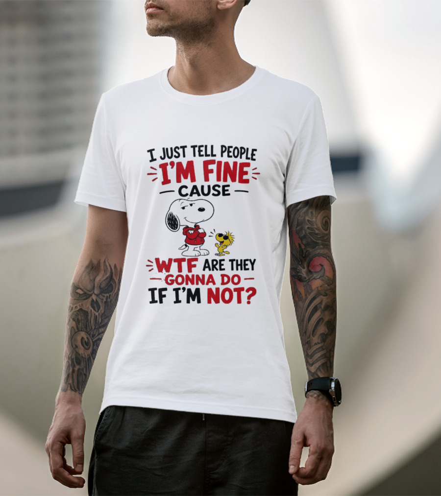 Snoopy Woodstock I'm Fine Cause WTF Are They Gonna Do If I'm Not T-Shirt