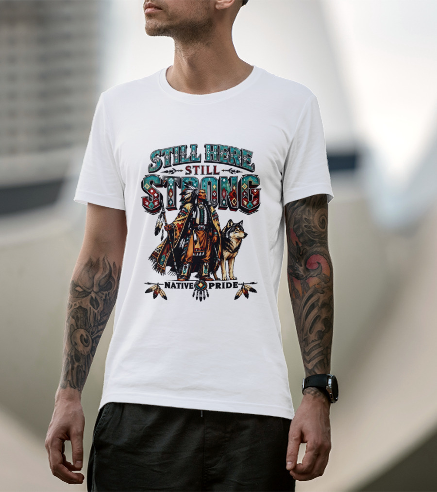 Still Here Still Strong Native Pride Native American Warrior And Wolf T-Shirt