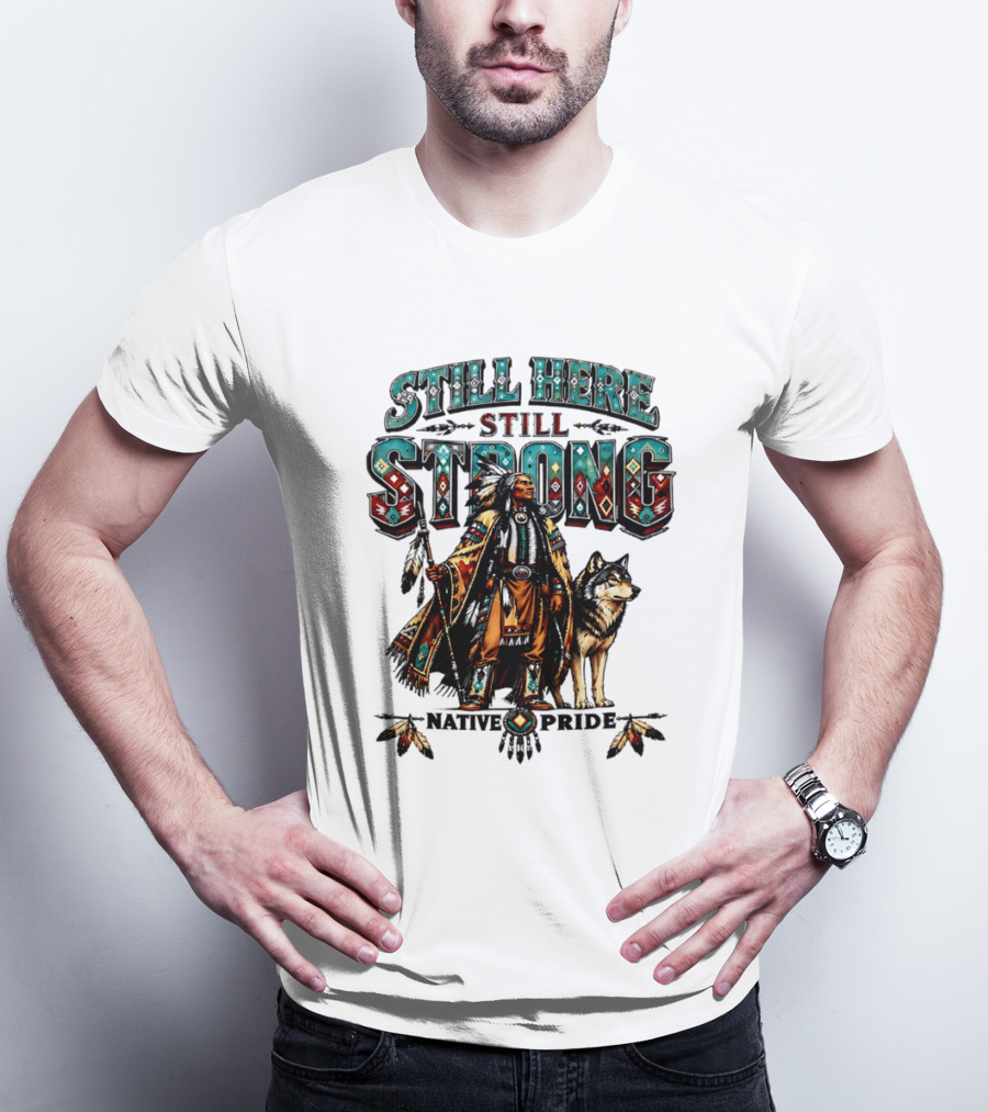 Still Here Still Strong Native Pride Native American Warrior And Wolf T-Shirt