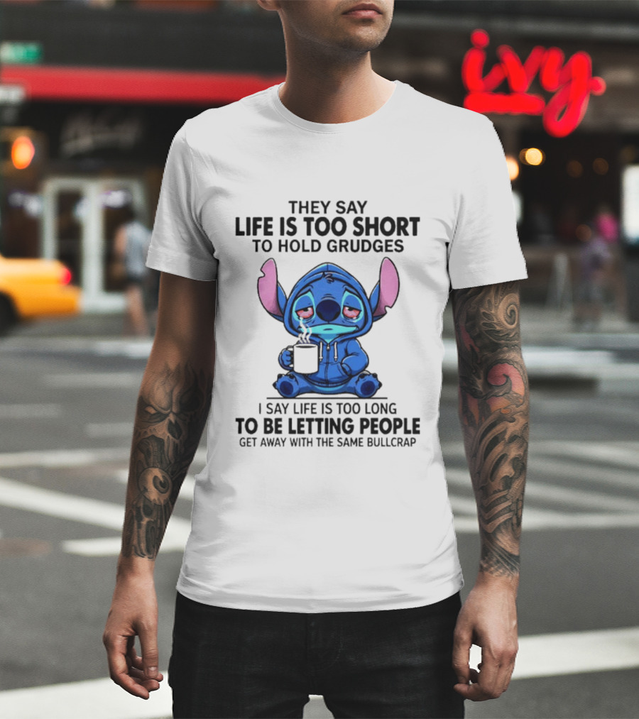 Stitch Cartoon Cup They Say Life Is Too Short To Hold Grudges I Say Life Is Too Long To Be Letting People Get Away T-Shirt