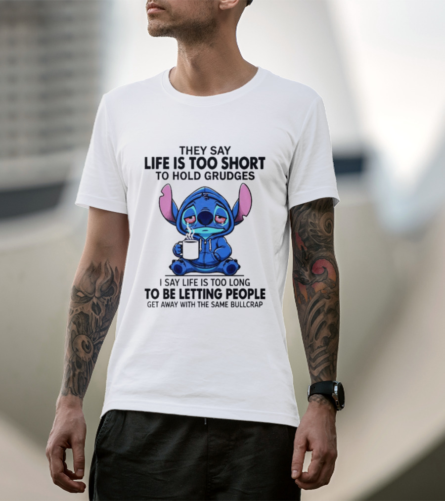 Stitch Cartoon Cup They Say Life Is Too Short To Hold Grudges I Say Life Is Too Long To Be Letting People Get Away T-Shirt