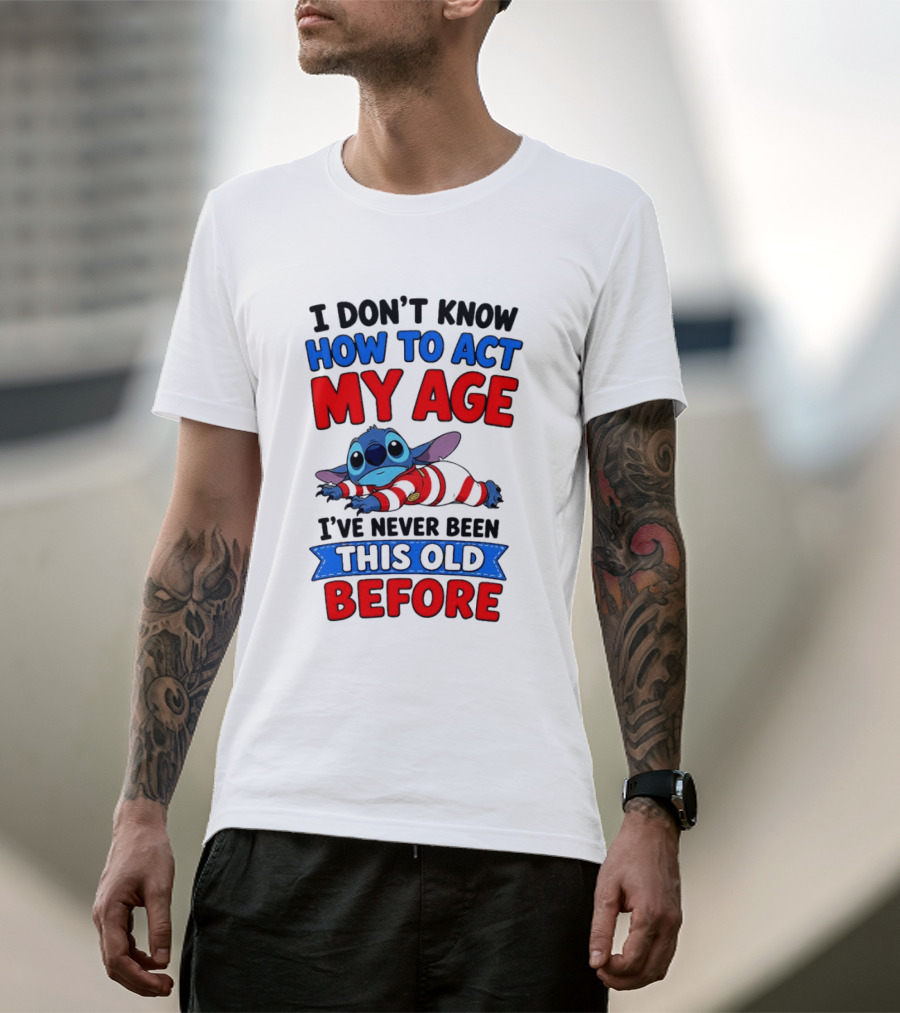 I Don't Know How To Act My Age Stitch I've Never Been This Old Before T-Shirt