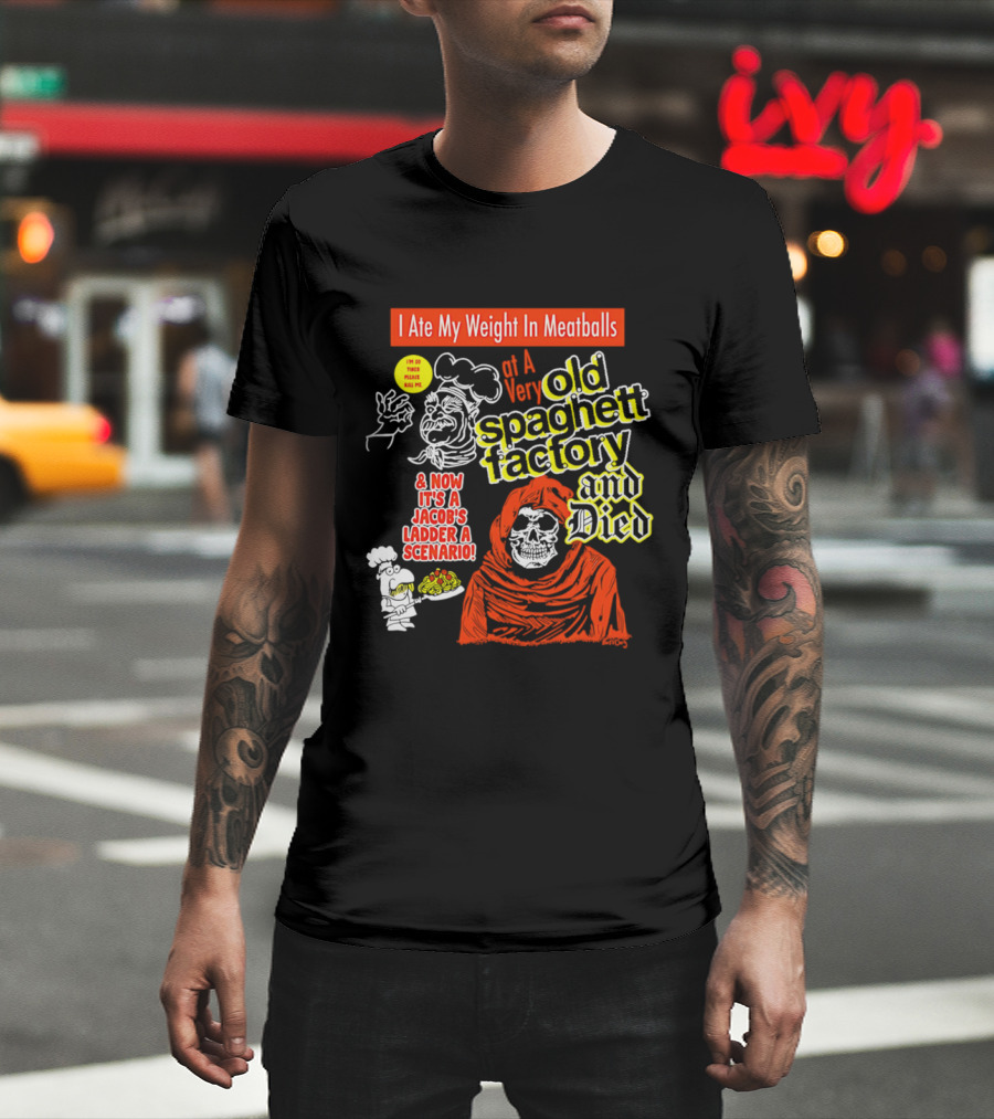 I Ate My Weight In Meatballs At A Very Old Spaghetti Factory And Died And Now It's A Jacob's Ladder A Scenario T-Shirt