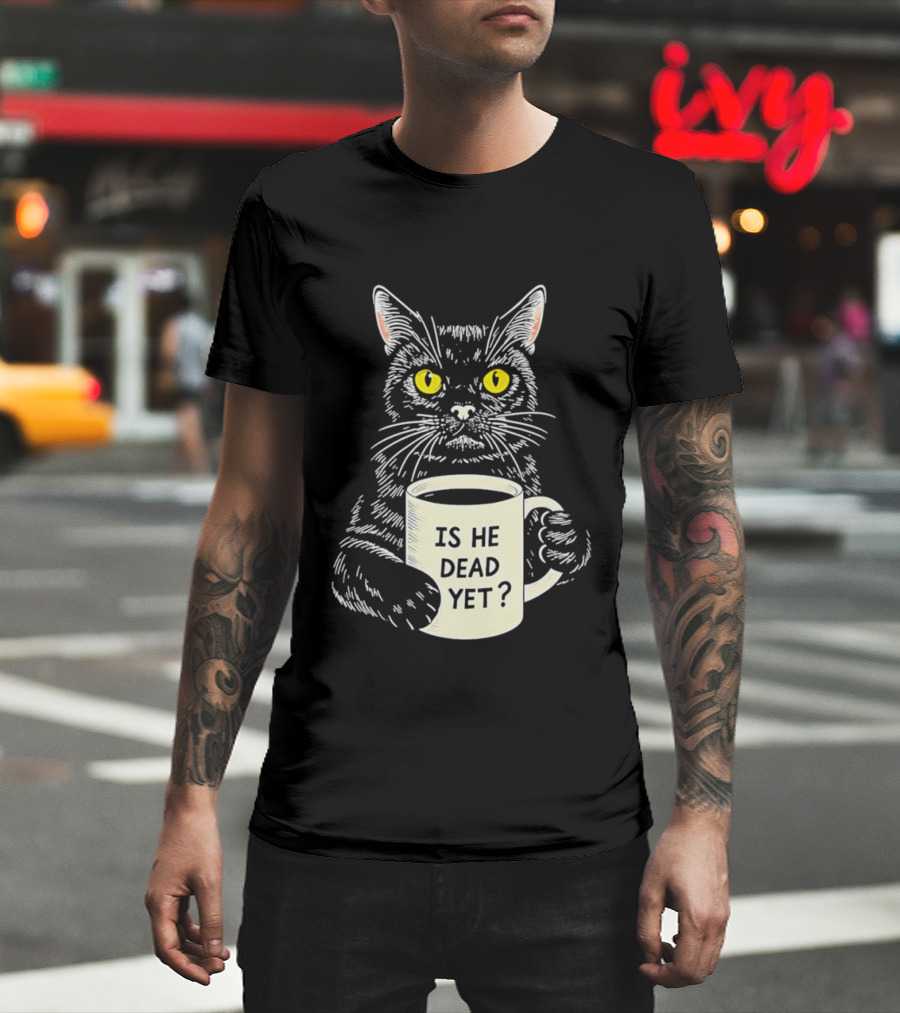 Is He Dead Yet Cat With Yellow Eyes And Coffee Cup T-Shirt