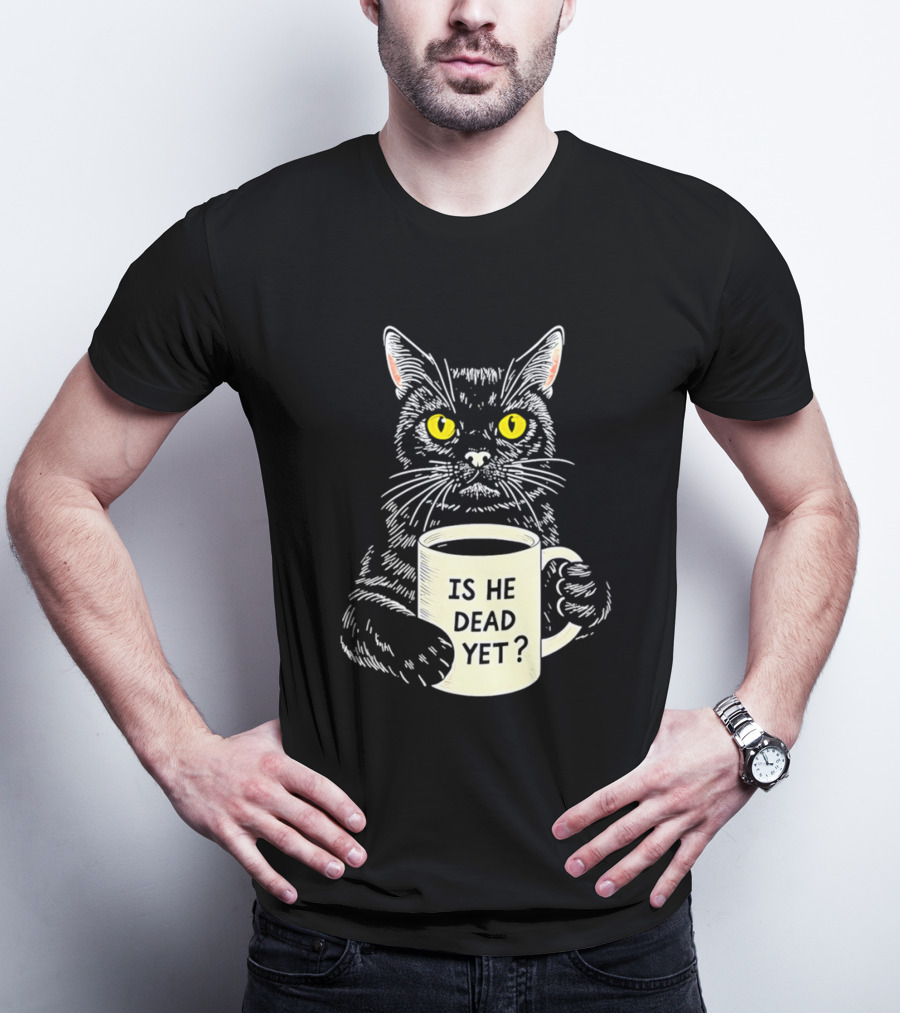 Is He Dead Yet Cat With Yellow Eyes And Coffee Cup T-Shirt