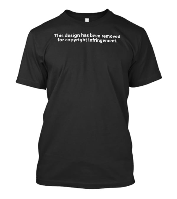 This Has Been Removed For Copyright Infringement T-Shirt