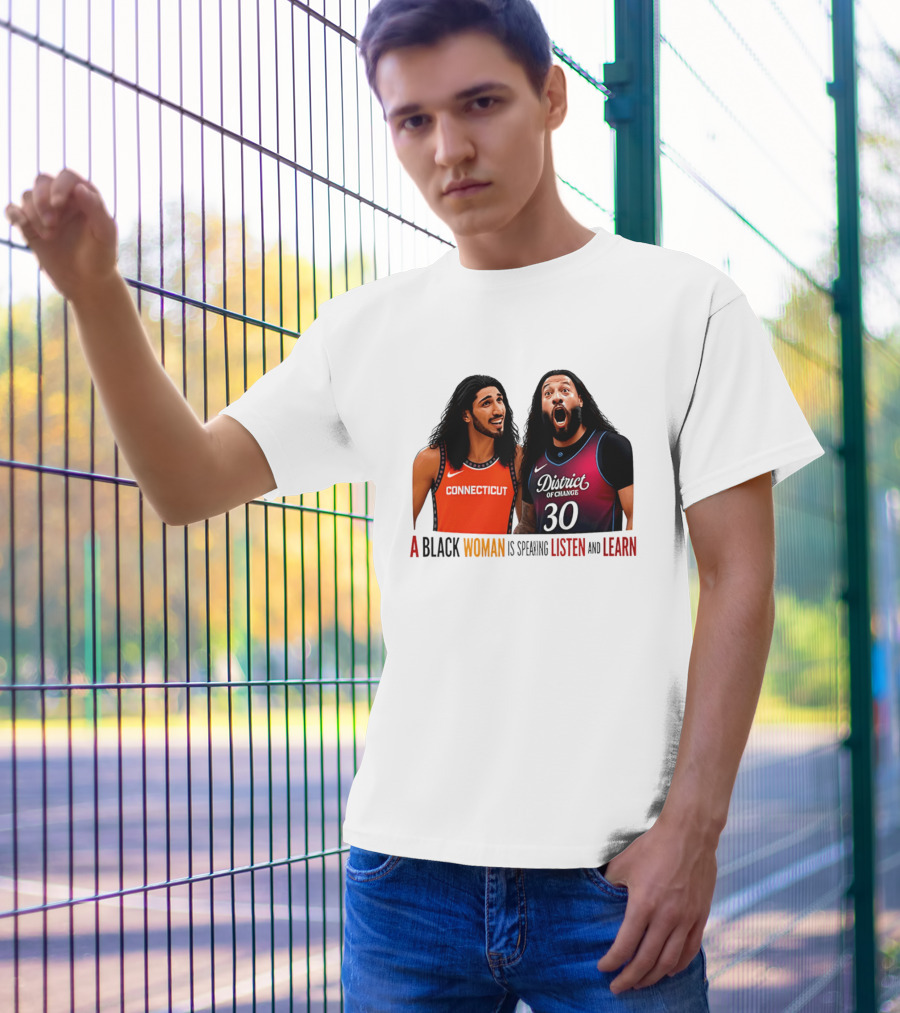 District Of Change Basketball Players Connecticut A Black Woman Is Speaking Listen And Learn T-Shirt