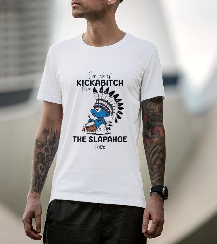 I'm Chief Kickabitch From The Slapahoe Tribe Cartoon Smurf Native American Headdress Drum T-Shirt