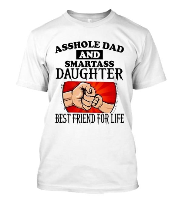 Asshole Dad And Smartass Daughter Best Friend For Life Fist Bump Fathers Day T-Shirt