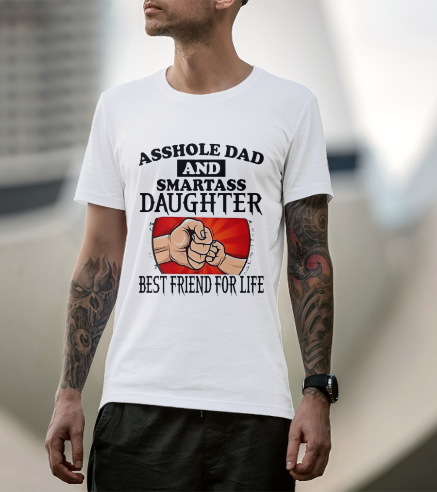 Asshole Dad And Smartass Daughter Best Friend For Life Fist Bump Fathers Day T-Shirt