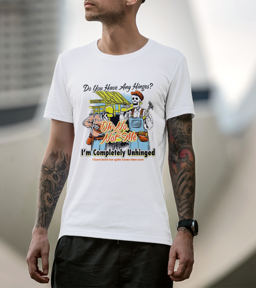 Do You Have Any Hinges Oh No Not Me Im Completely Unhinged I Have Been For Quite Some Time Now Skeleton Construction Worker T-Shirt