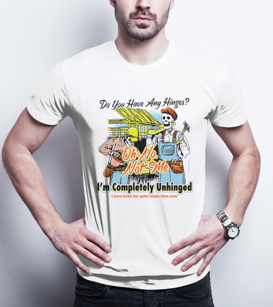 Do You Have Any Hinges Oh No Not Me Im Completely Unhinged I Have Been For Quite Some Time Now Skeleton Construction Worker T-Shirt