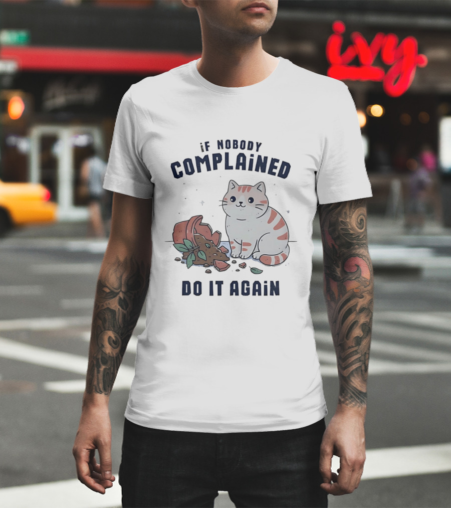 If Nobody Complained Do It Again Cartoon Cat Broken Flowerpot Dirt T-Shirt
