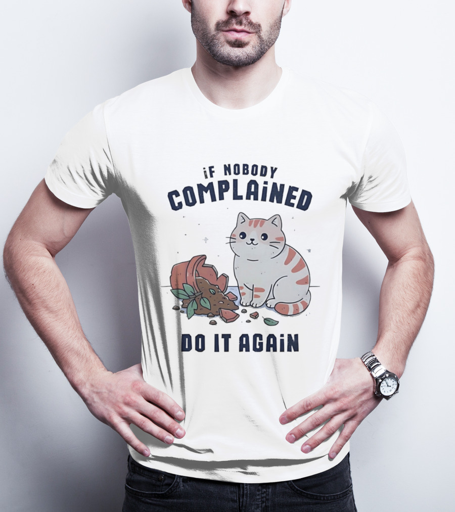 If Nobody Complained Do It Again Cartoon Cat Broken Flowerpot Dirt T-Shirt