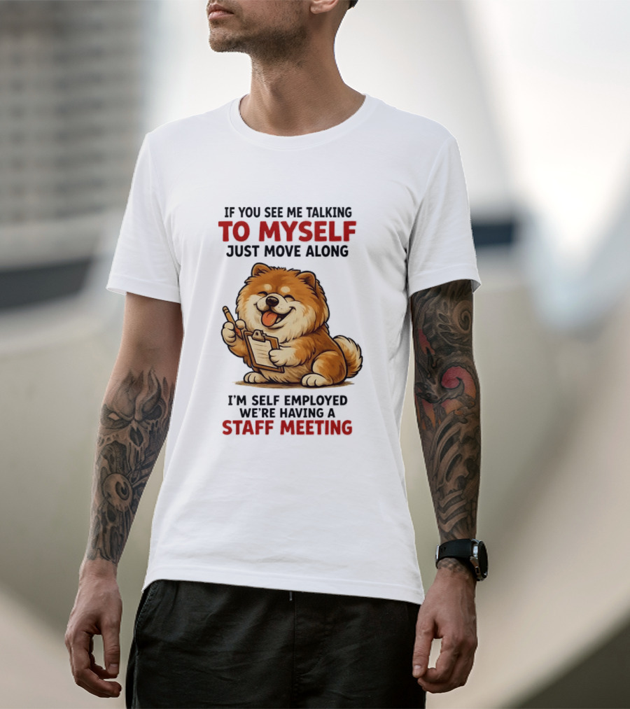 If You See Me Talking To Myself Just Move Along I'm Self Employed We're Having A Staff Meeting Cartoon Dog T-Shirt