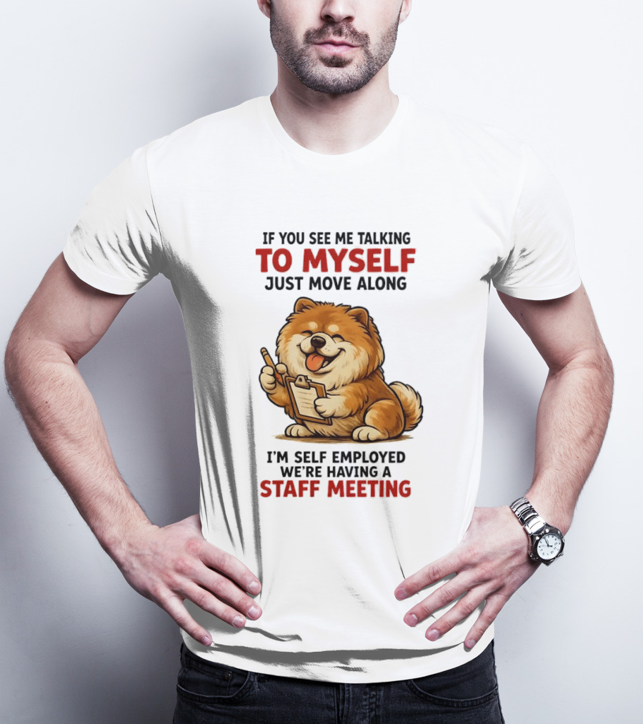 If You See Me Talking To Myself Just Move Along I'm Self Employed We're Having A Staff Meeting Cartoon Dog T-Shirt