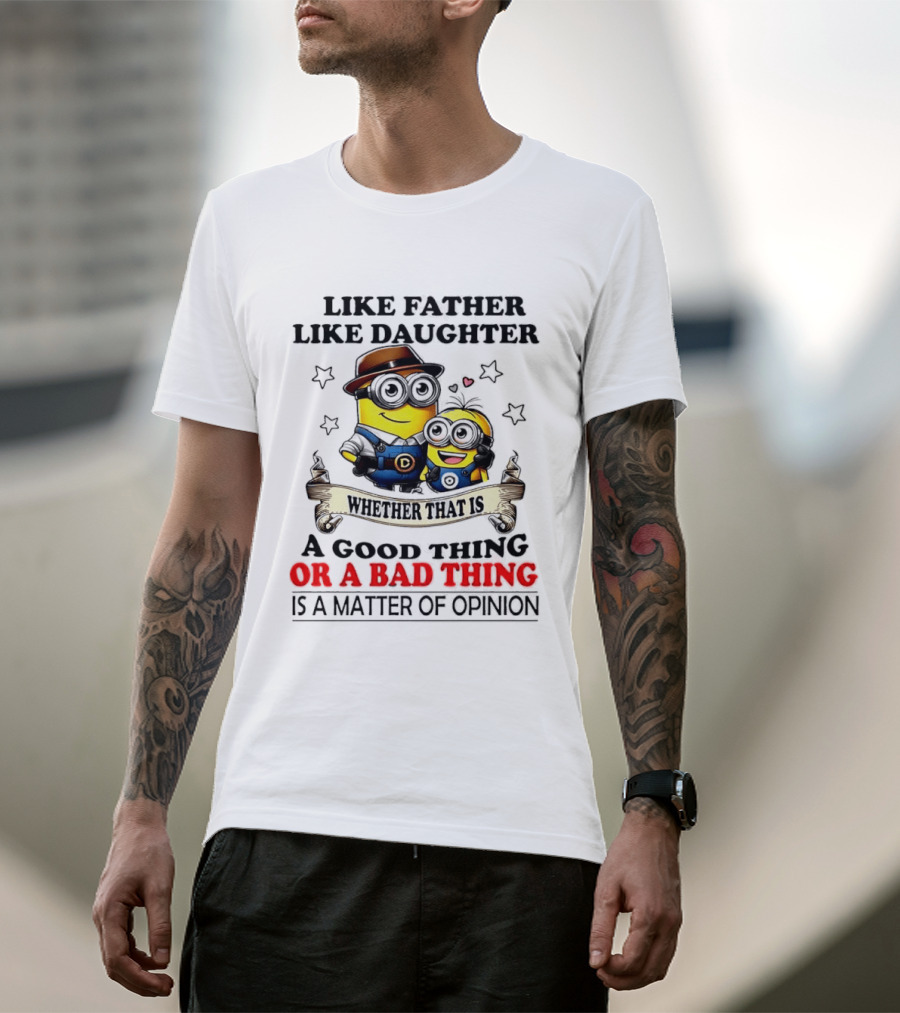 Like Father Like Daughter Whether That Is A Good Thing Or A Bad Thing Is A Matter Of Opinion Two Minions Cartoon T-Shirt