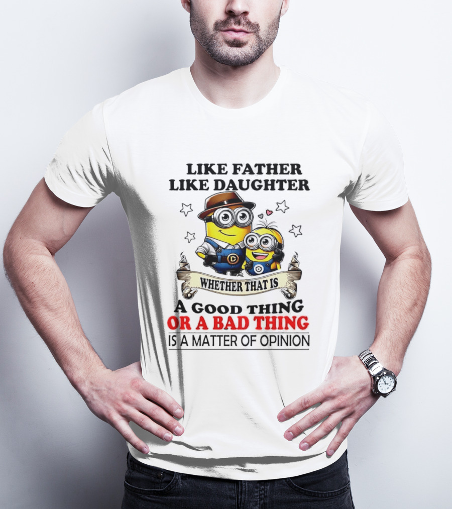 Like Father Like Daughter Whether That Is A Good Thing Or A Bad Thing Is A Matter Of Opinion Two Minions Cartoon T-Shirt