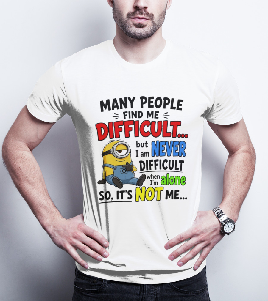 Minion Many People Find Me Difficult Never Difficult When I'm Alone So It's Not Me T-Shirt