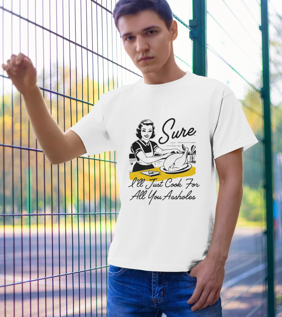 Sure I'll Just Cook For All You Assholes 50s Housewife Roast Turkey T-Shirt