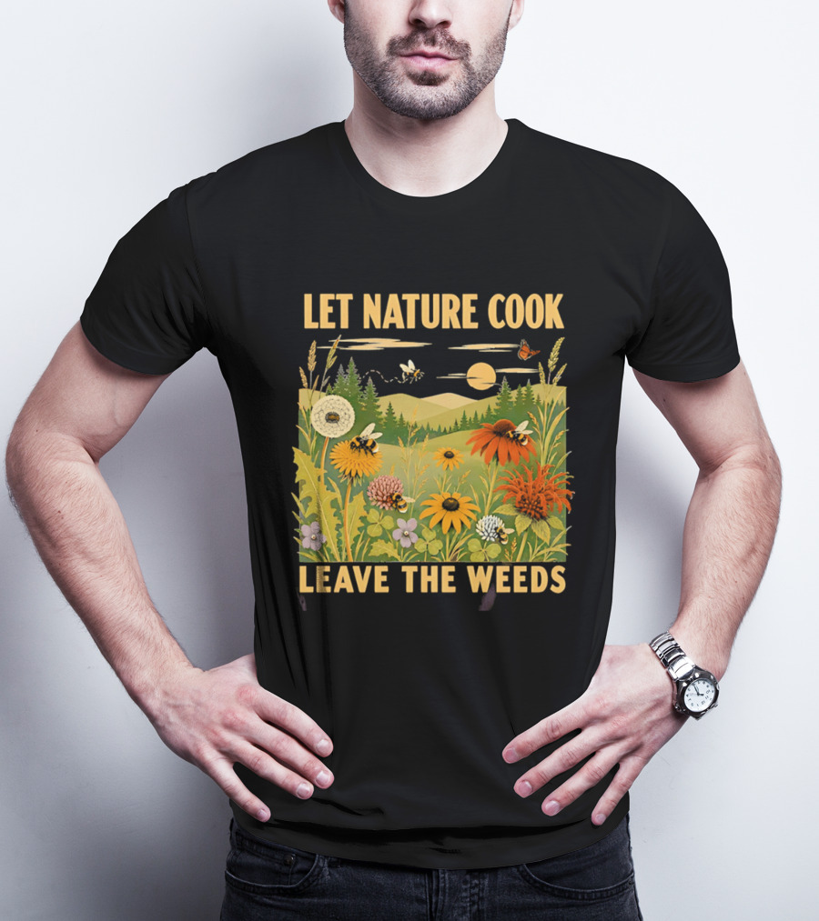 Let Nature Cook Leave The Weeds Bumblebee Wildflower Meadow With Butterflies In Scenic Landscape T-Shirt