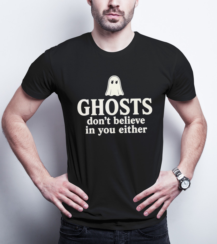 Ghosts Don't Believe In You Either Spooky Halloween Humor T-Shirt