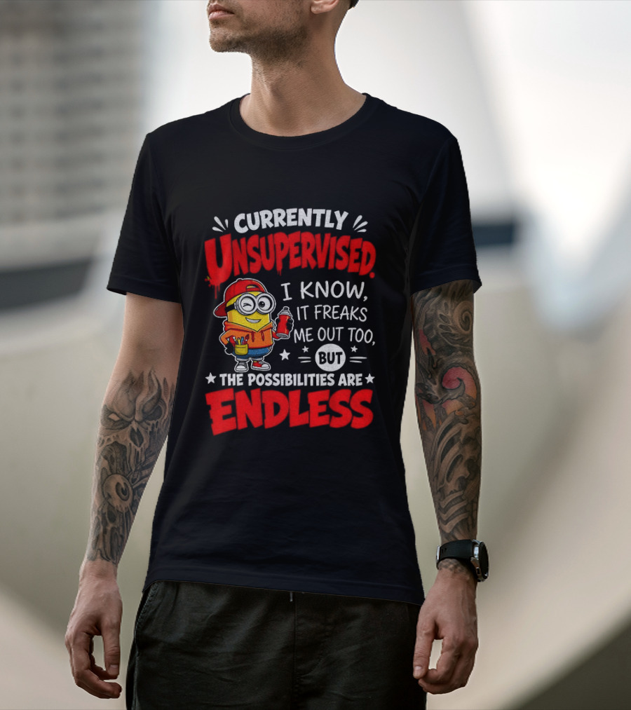 Currently Unsupervised I Know It Freaks Me Out Too But The Possibilities Are Endless T-Shirt