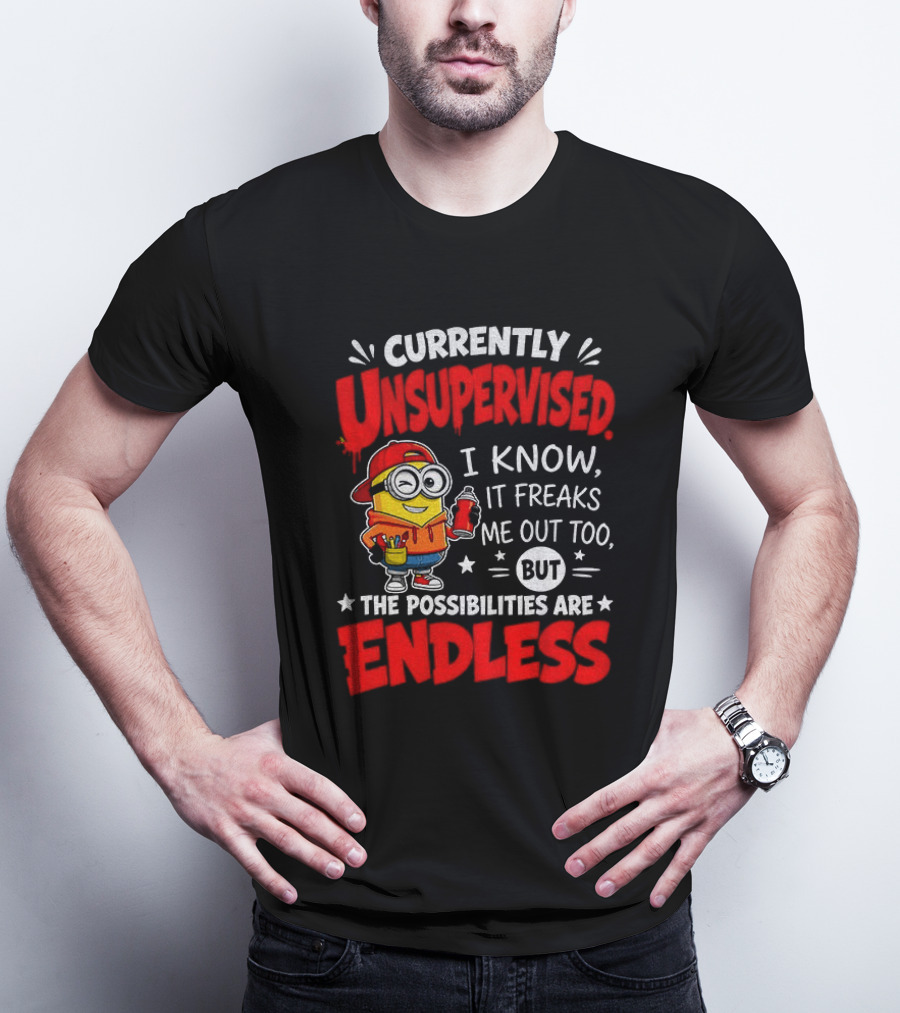 Currently Unsupervised I Know It Freaks Me Out Too But The Possibilities Are Endless T-Shirt