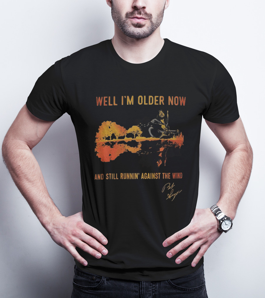 Well I'm Older Now And Still Runnin' Against The Wind T-Shirt
