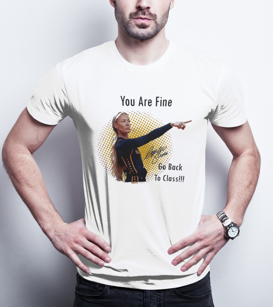 You Are Fine Go Back To Class Caitlin Clark Signature T-Shirt