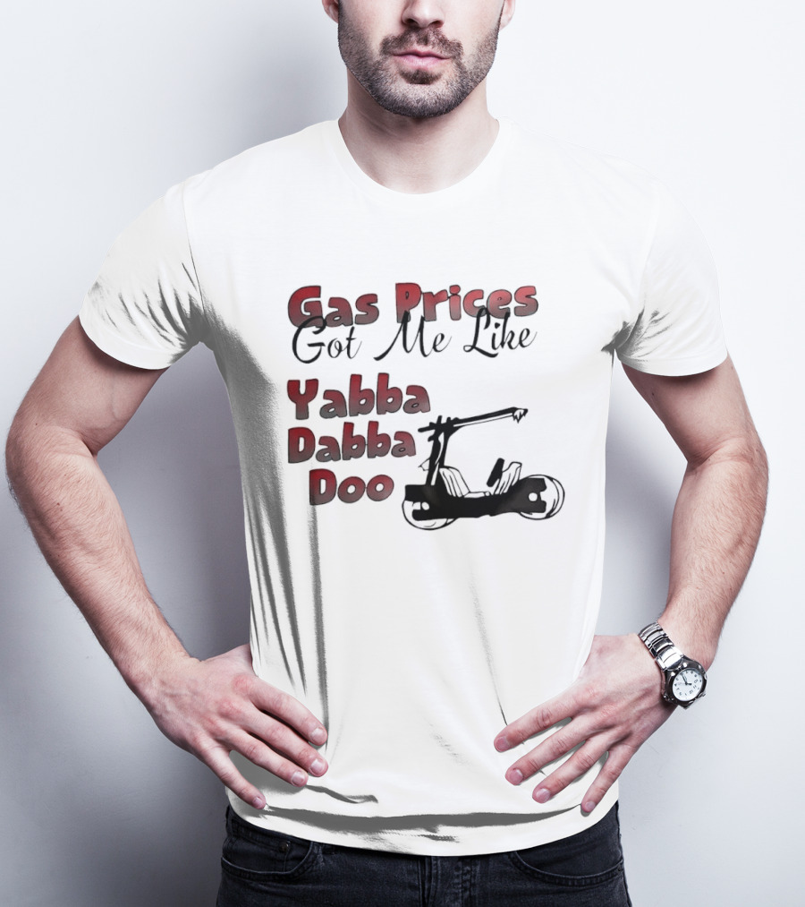 Gas Prices Got Me Like Yabba Dabba Doo Foot Powered Stone Age Car T-Shirt