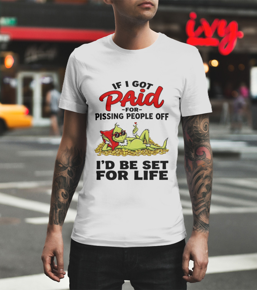 Grinch Paid For Pissing People Off I'd Be Set For Life T-Shirt