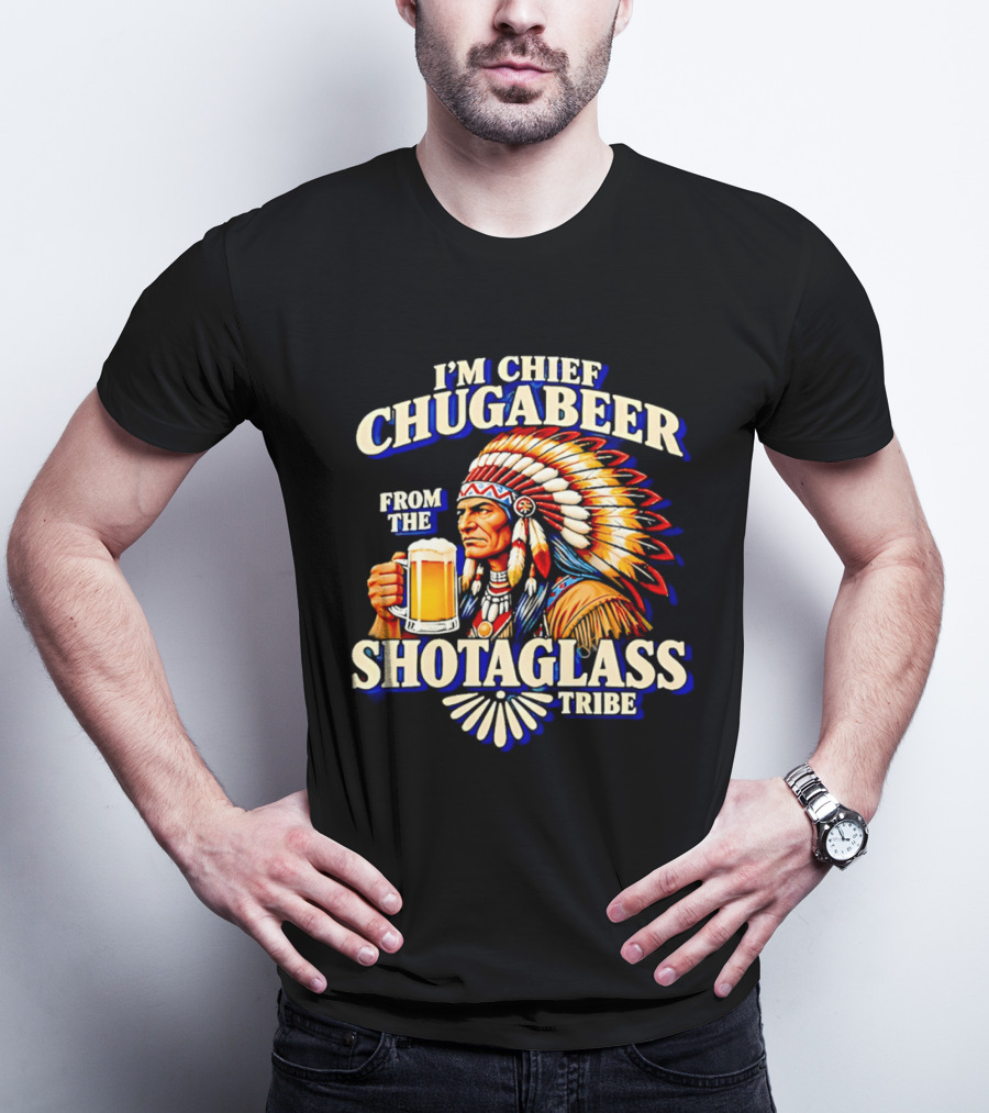 I'M Chief Chugabeer From The Shotaglass Tribe Native American Beer Drinking Humor T-Shirt