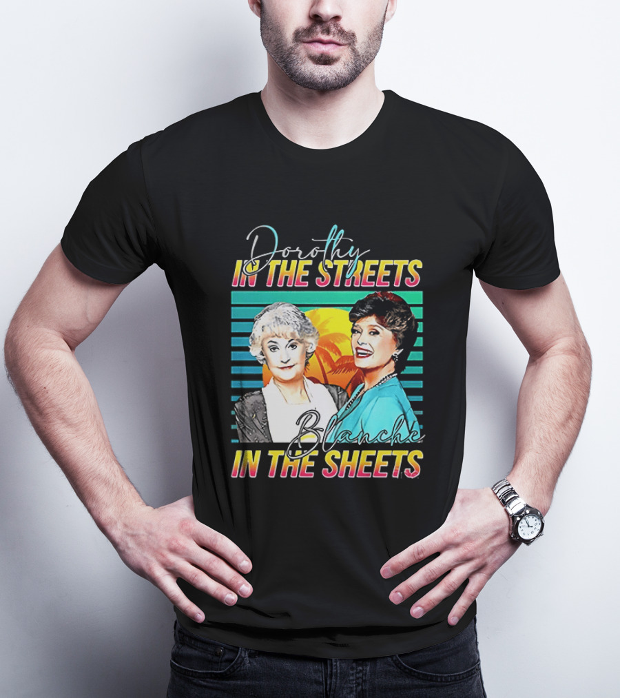 Dorothy In The Streets Blanche In The Sheets Colorful T-Shirt