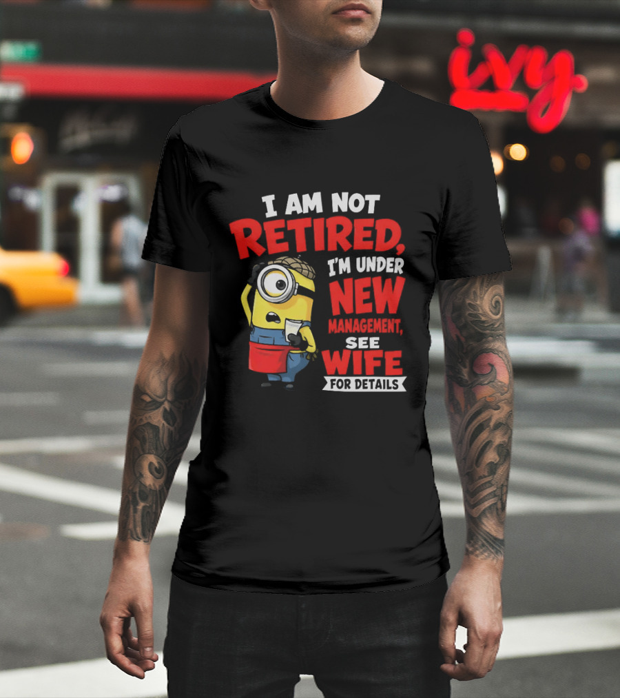 Minion I Am Not Retired Under New Management See Wife For Details T-Shirt