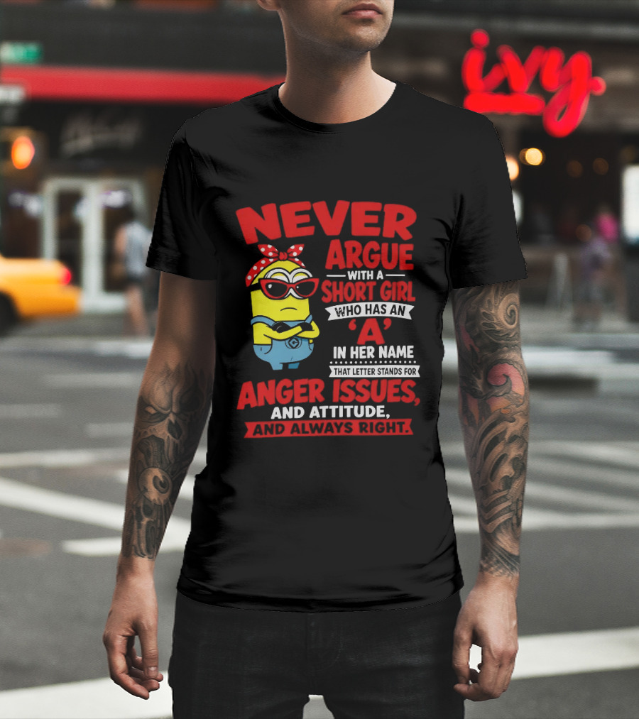 Never Argue With A Short Girl Who Has An A In Her Name Anger Issues And Attitude Always Right T-Shirt