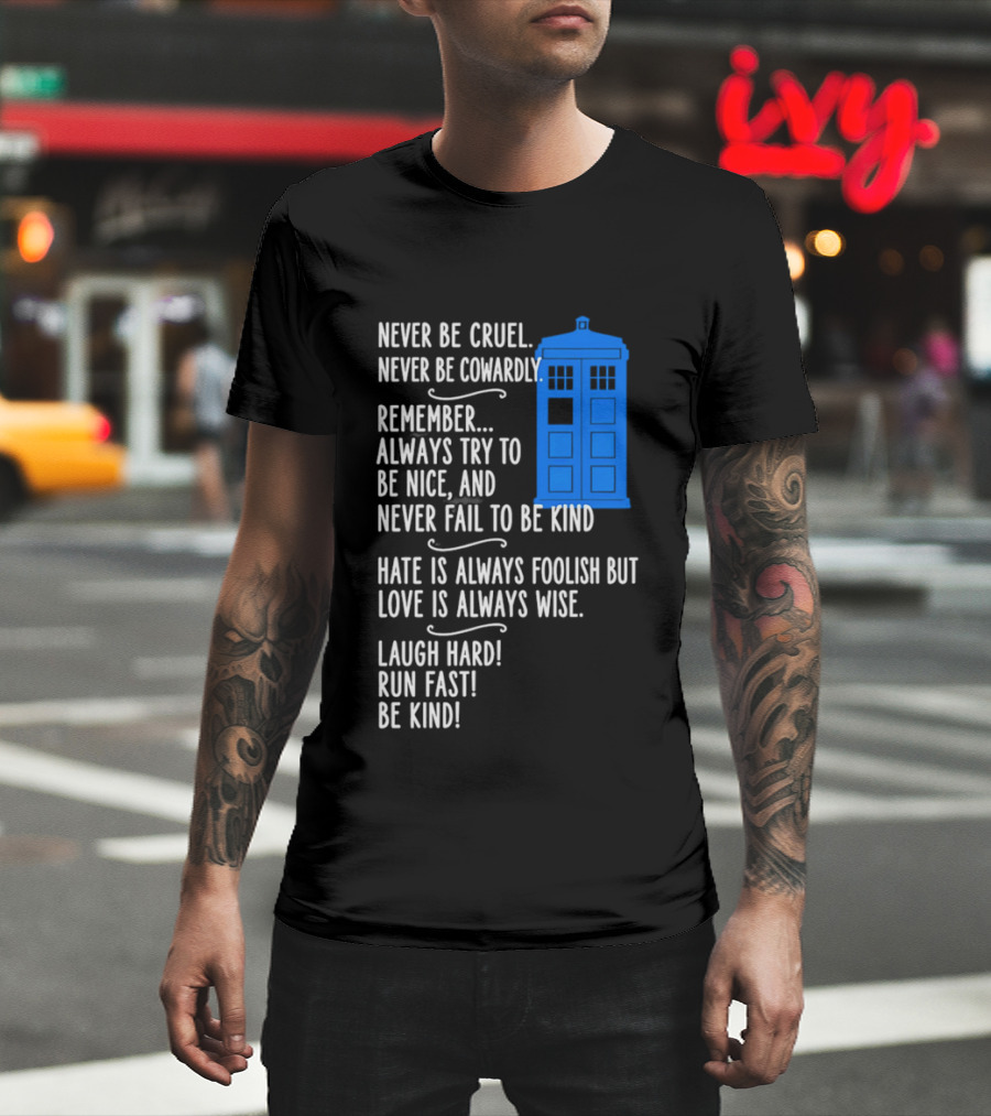 Never Be Cruel Never Be Cowardly Always Try To Be Nice Never Fail To Be Kind Hate Is Foolish Love Is Wise Doctor Who TARDIS T-Shirt