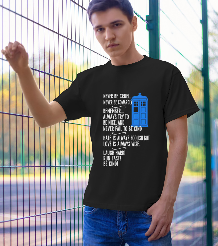 Never Be Cruel Never Be Cowardly Always Try To Be Nice Never Fail To Be Kind Hate Is Foolish Love Is Wise Doctor Who TARDIS T-Shirt