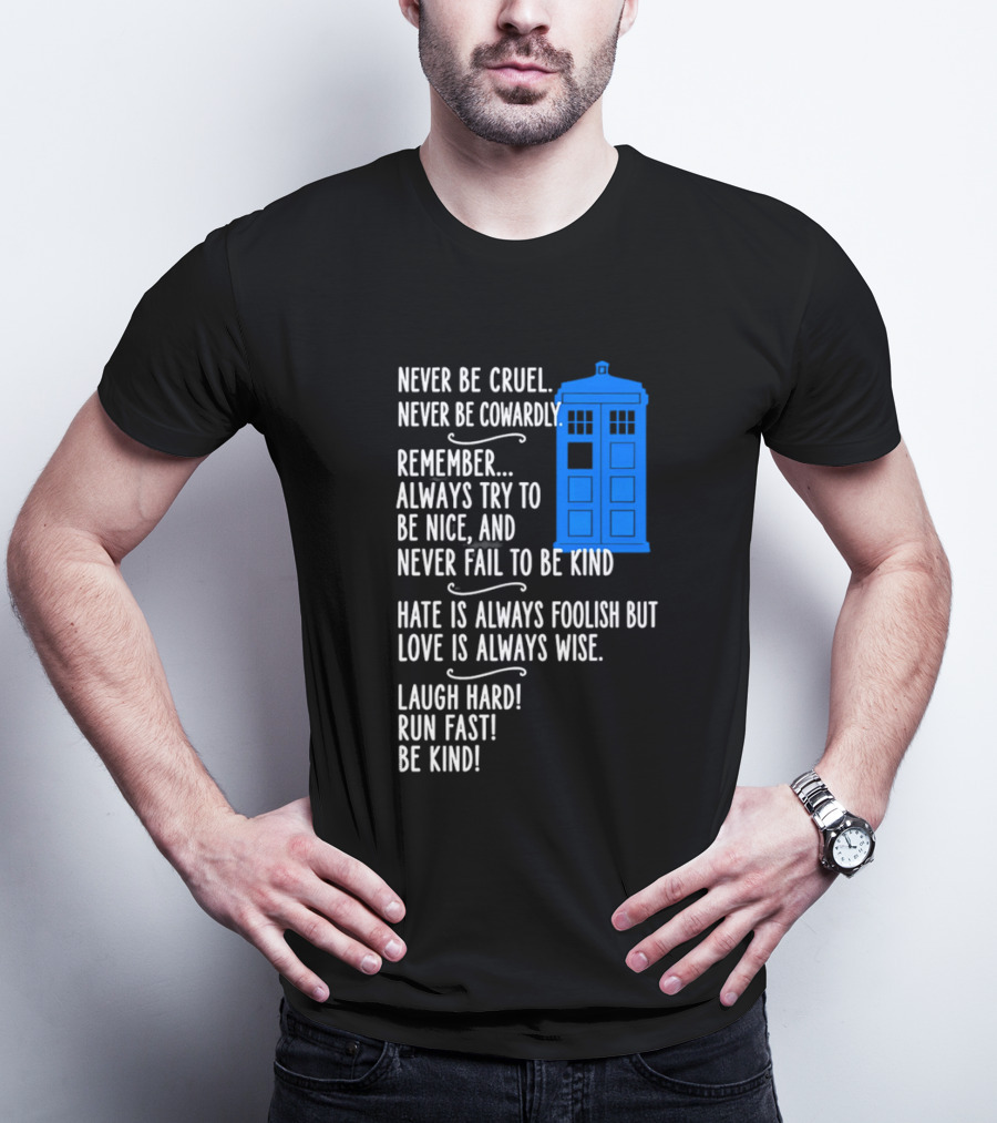 Never Be Cruel Never Be Cowardly Always Try To Be Nice Never Fail To Be Kind Hate Is Foolish Love Is Wise Doctor Who TARDIS T-Shirt