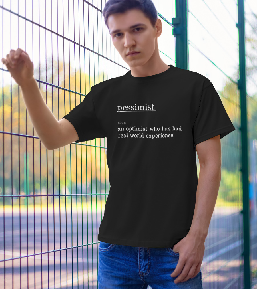 Pessimist Noun An Optimist Who Has Had Real World Experience T-Shirt
