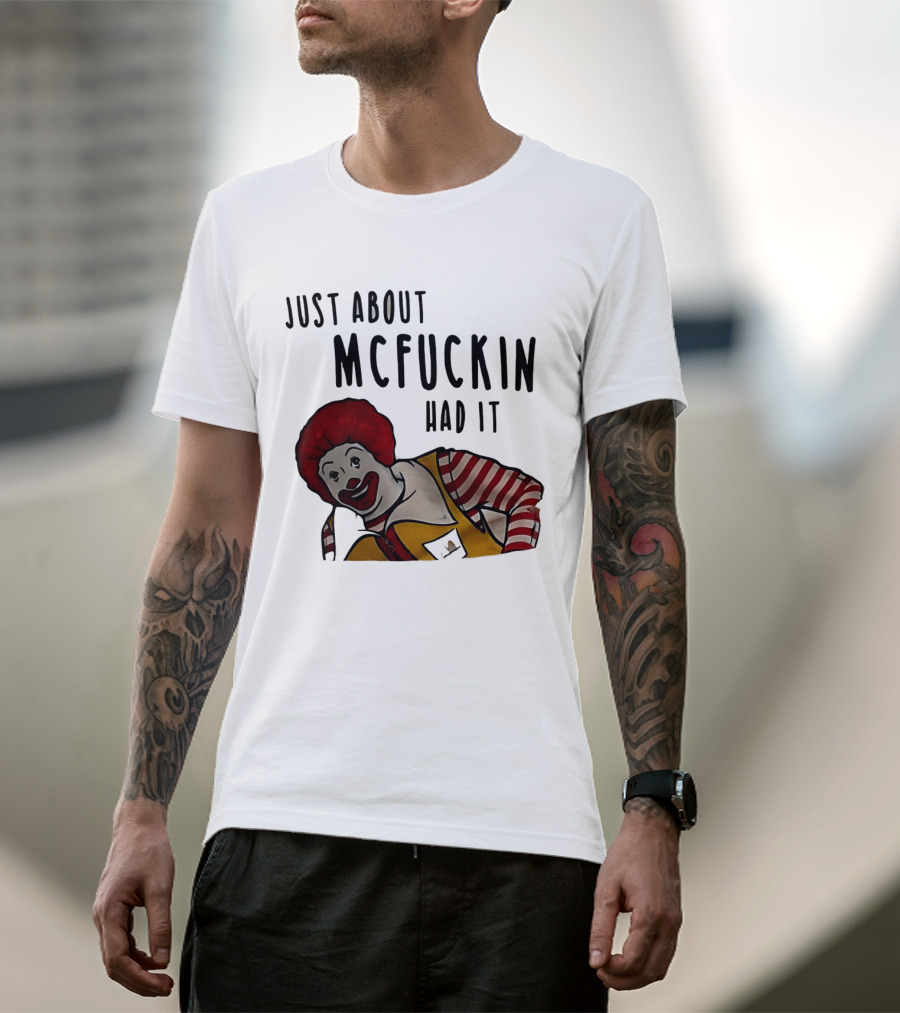 Ronald McDonald Just About McFuckin Had It T-Shirt
