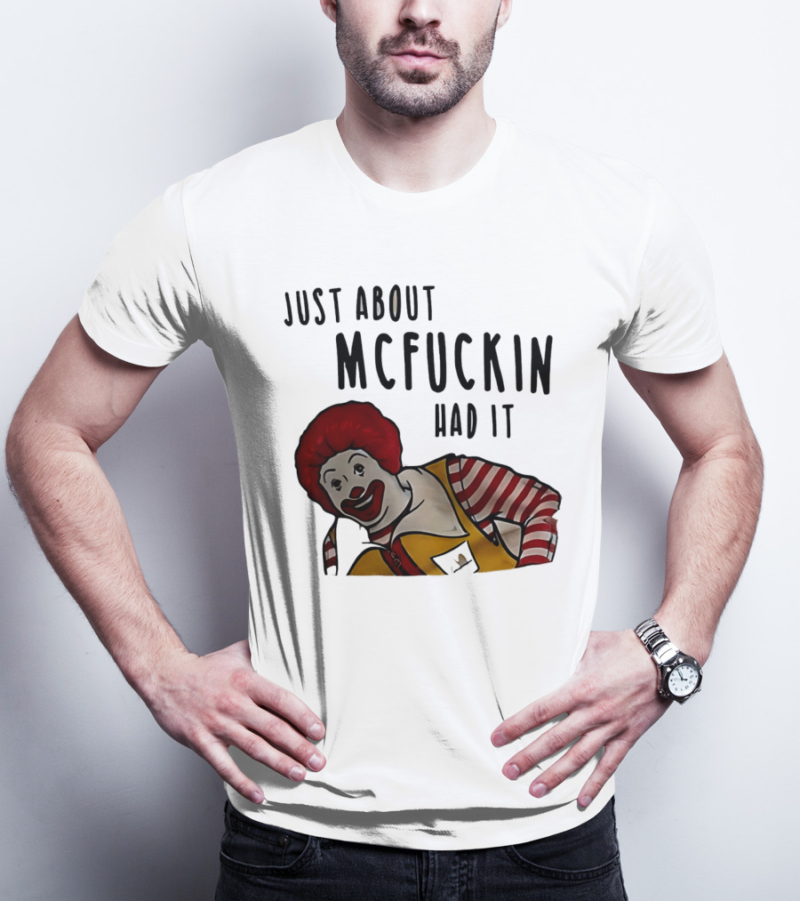 Ronald McDonald Just About McFuckin Had It T-Shirt