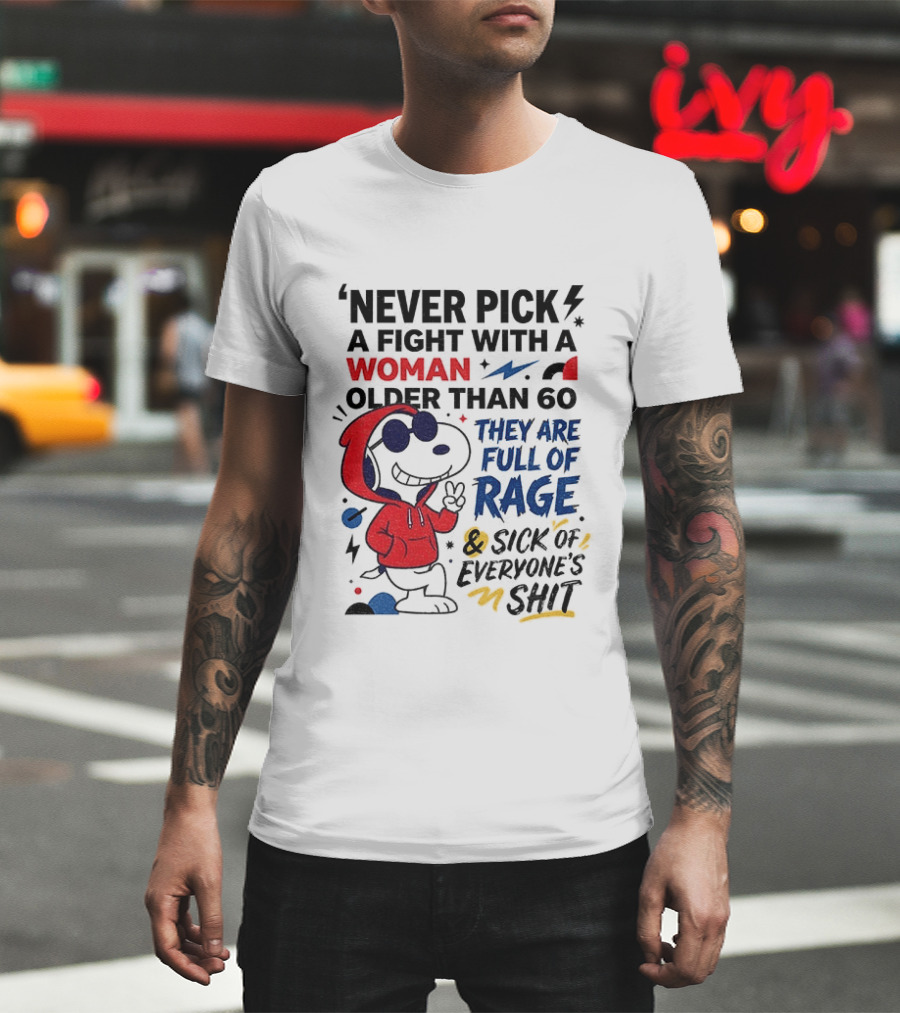 Snoopy Never Pick A Fight With A Woman Older Than 60 Full Of Rage And Sick Of Everyone's Shit T-Shirt