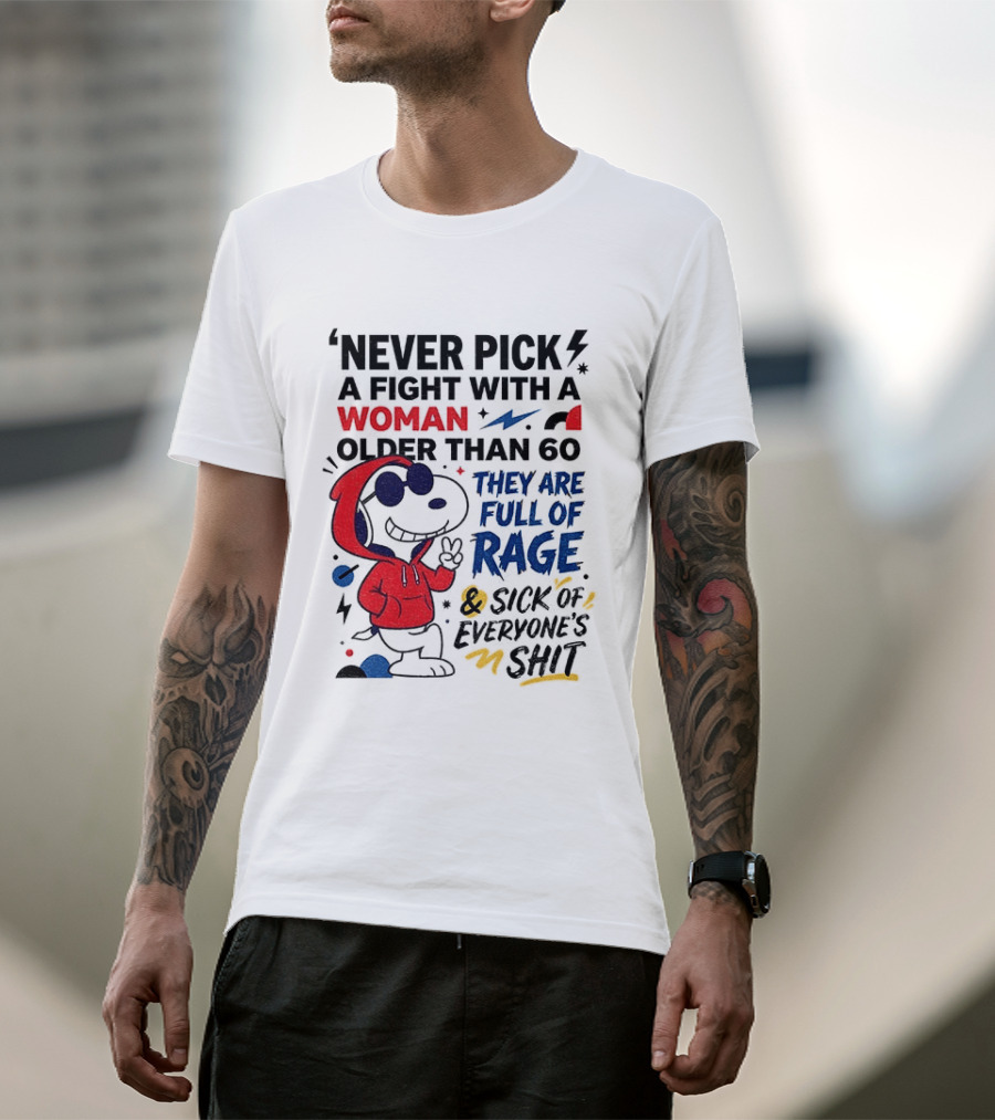 Snoopy Never Pick A Fight With A Woman Older Than 60 Full Of Rage And Sick Of Everyone's Shit T-Shirt