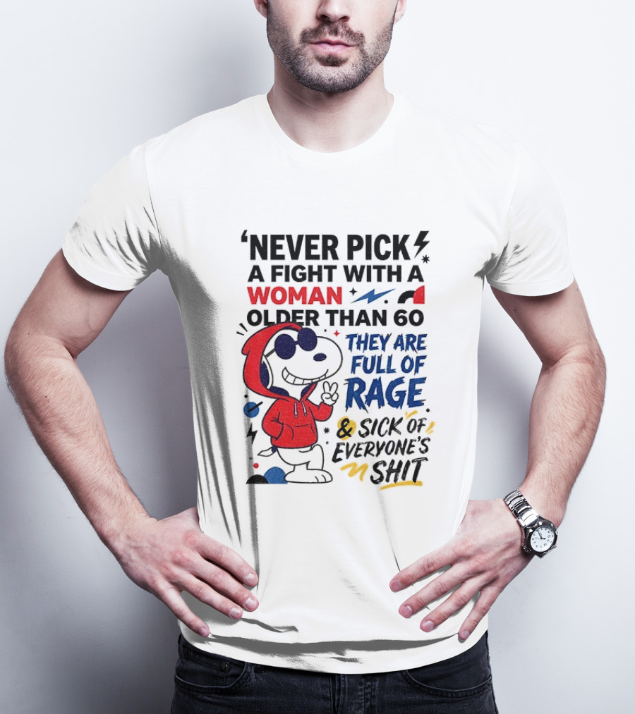 Snoopy Never Pick A Fight With A Woman Older Than 60 Full Of Rage And Sick Of Everyone's Shit T-Shirt