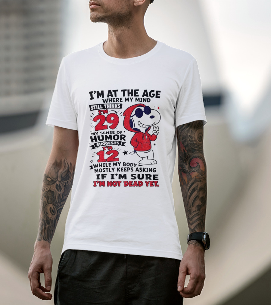 I'm At The Age Where My Mind Thinks I'm 29 Humor Suggests I'm 12 While My Body Mostly Keeps Asking If I'm Sure I'm Not Dead Yet T-Shirt